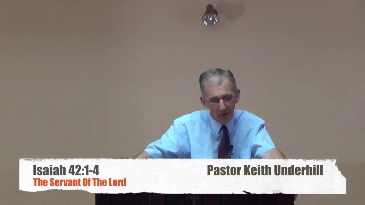 The Servant of the Lord [Isaiah 42:1-4] - Pastor Keith Underhill ...