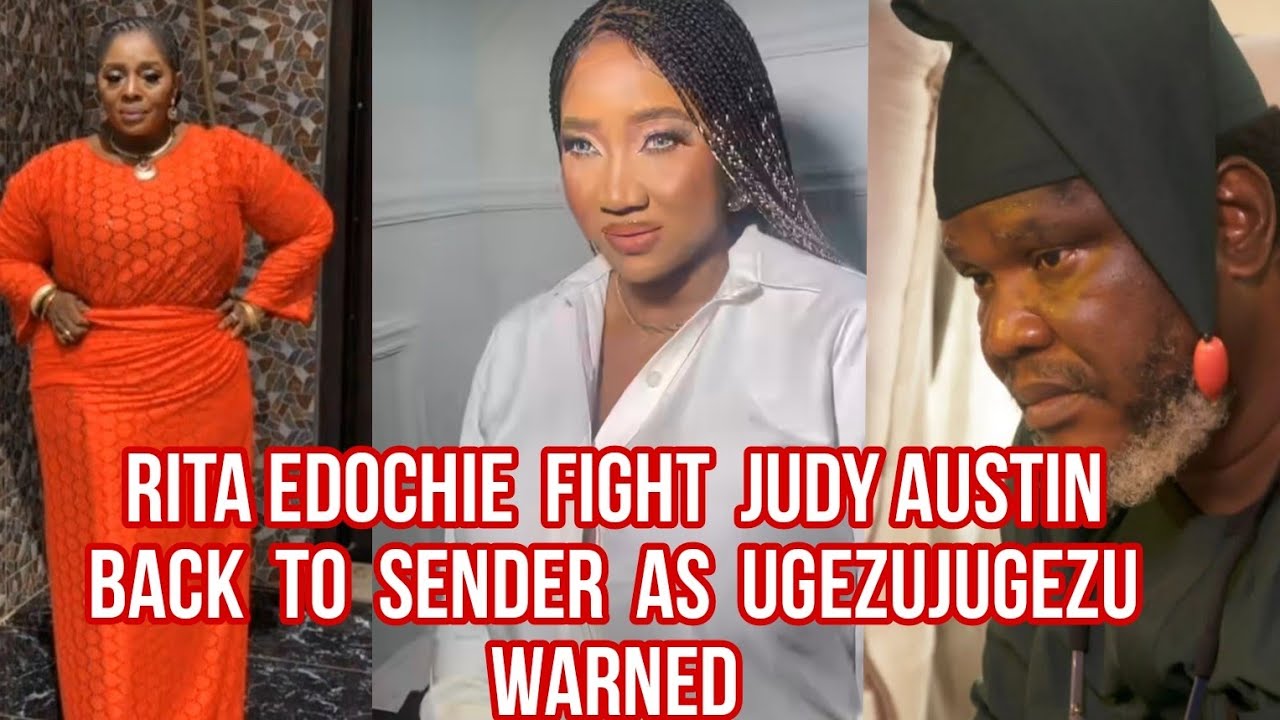 RITA EDOCHIE FIGHT JUDY AUSTIN BACK TO SENDER AS UGEZUJUGEZU WARNED ...