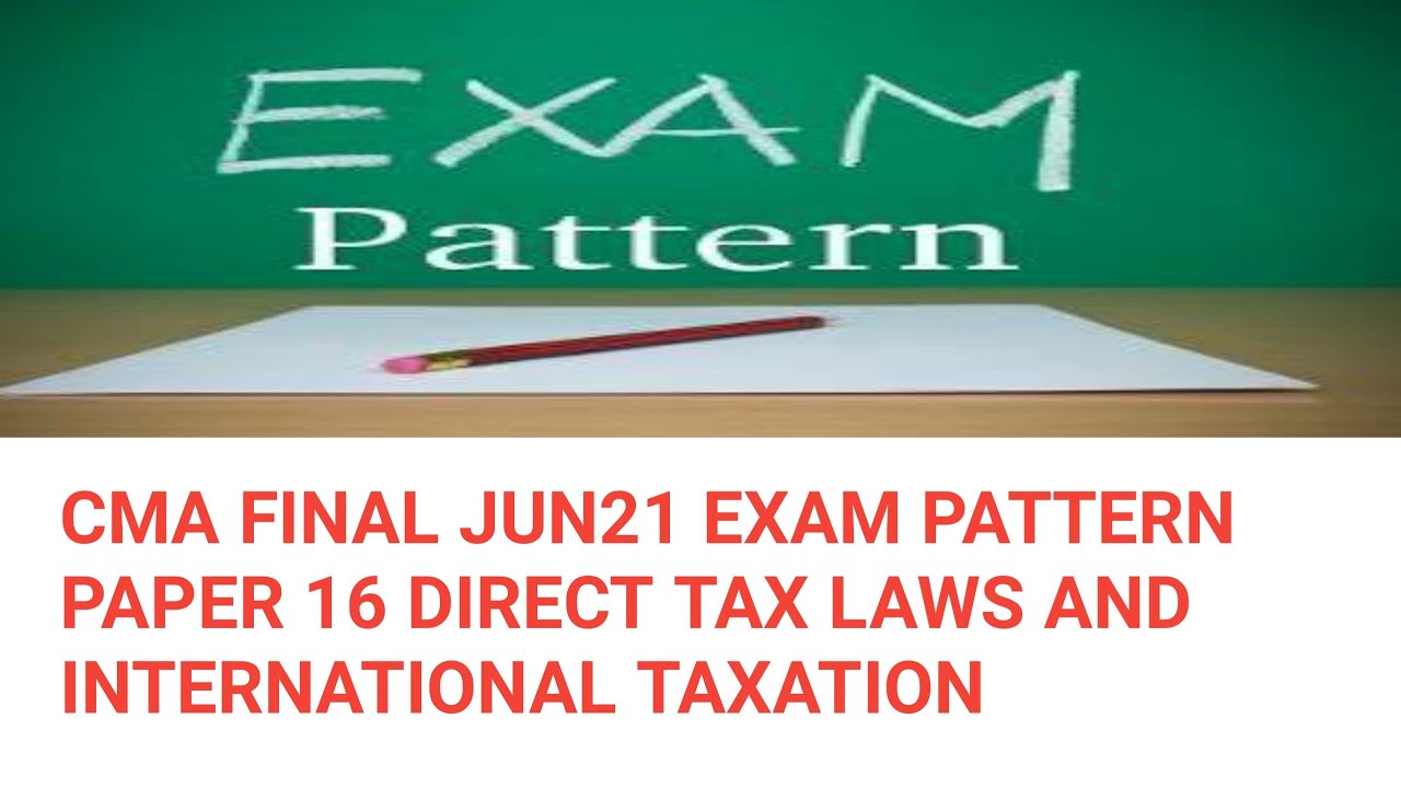 CMA FINAL JUN21 EXAM PAPER PATTERN FOR PAPER 16 DIRECT TAXATION AND ...