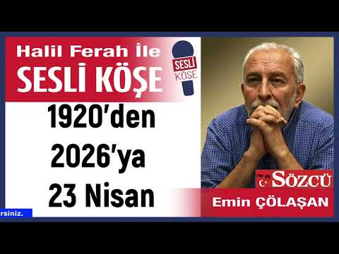 Emin Çölaşan: '1920’den 2026’ya 23 Nisan' 23/04/26 Halil Ferah ile Sesli Köşe
