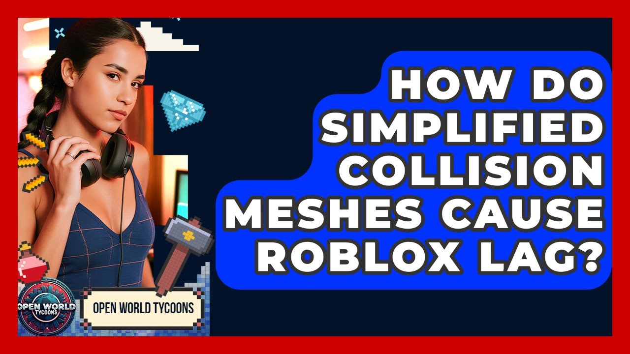 How Do Simplified Collision Meshes Cause Roblox Lag? - Open World ...