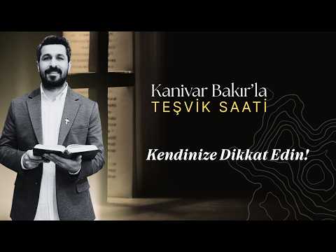Kendinize Dikkat Edin! | Teşvik Saati