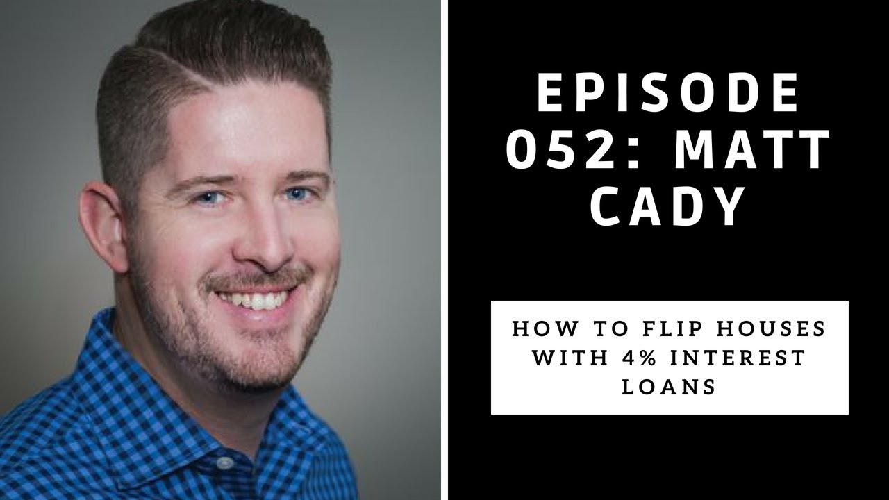 Ep. 052 Matt Cady: How to flip houses with 4% Interest Loans - YouTube