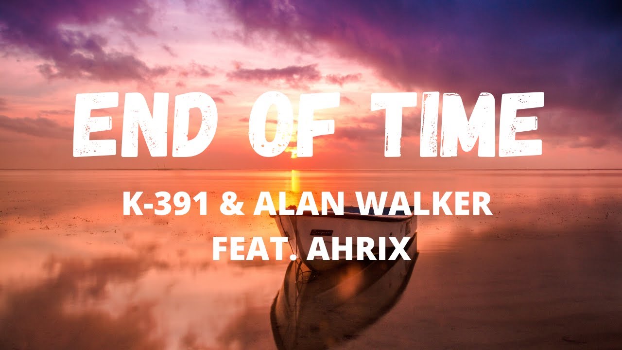 K-391, Alan Walker & Ahrix - End of Time (Lyrics) - YouTube