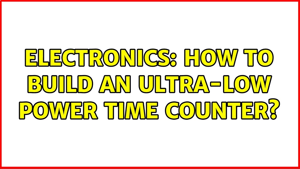 Electronics: How to build an ultra-low power time counter? (6 Solutions ...