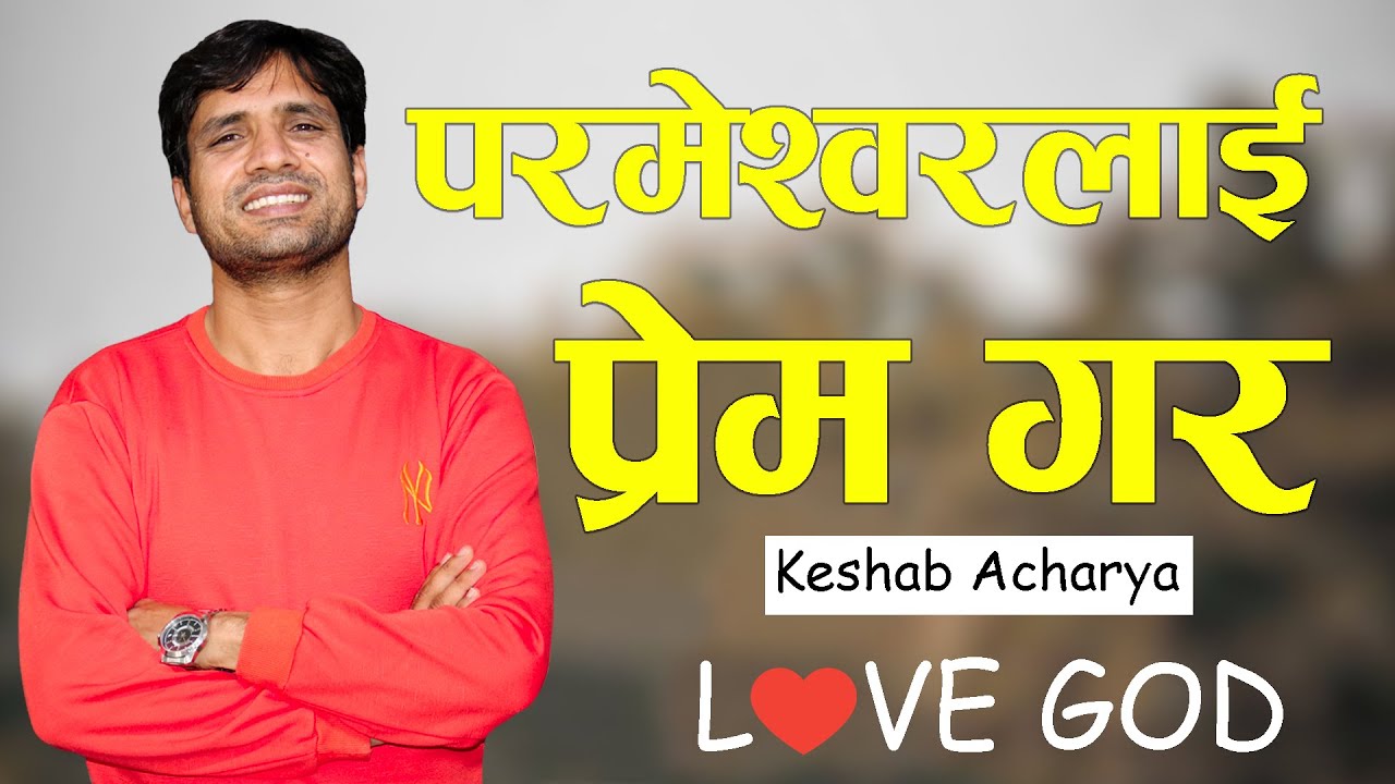 प र मेश्व र लाई प्रेम ग र | LOVE GOD | KESHAB ACHARYA | NEPALI ...