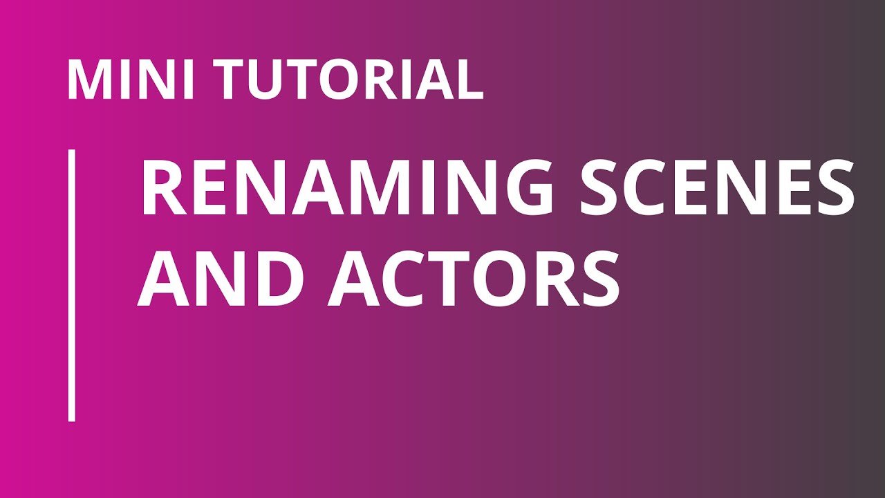 Renaming Scenes and Actors - YouTube