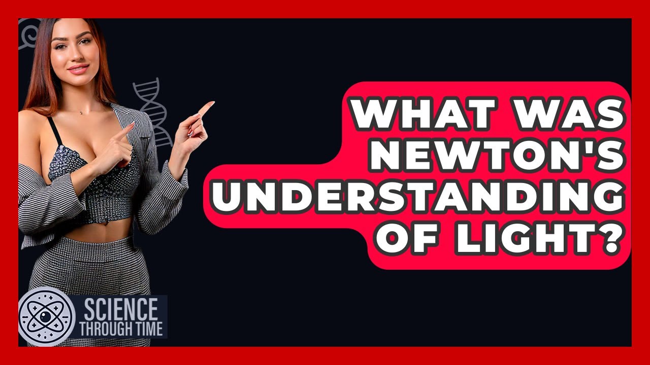 What Was Newton's Understanding Of Light? - Science Through Time - YouTube