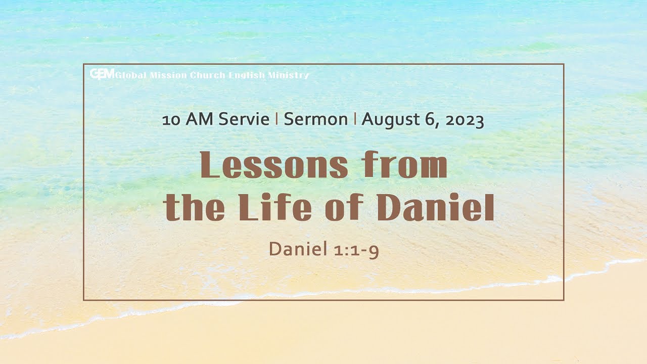 8/6/2023 I 10 AM Sermon I "Lessons from the Life of Daniel" (Dan. 1:1-9 ...