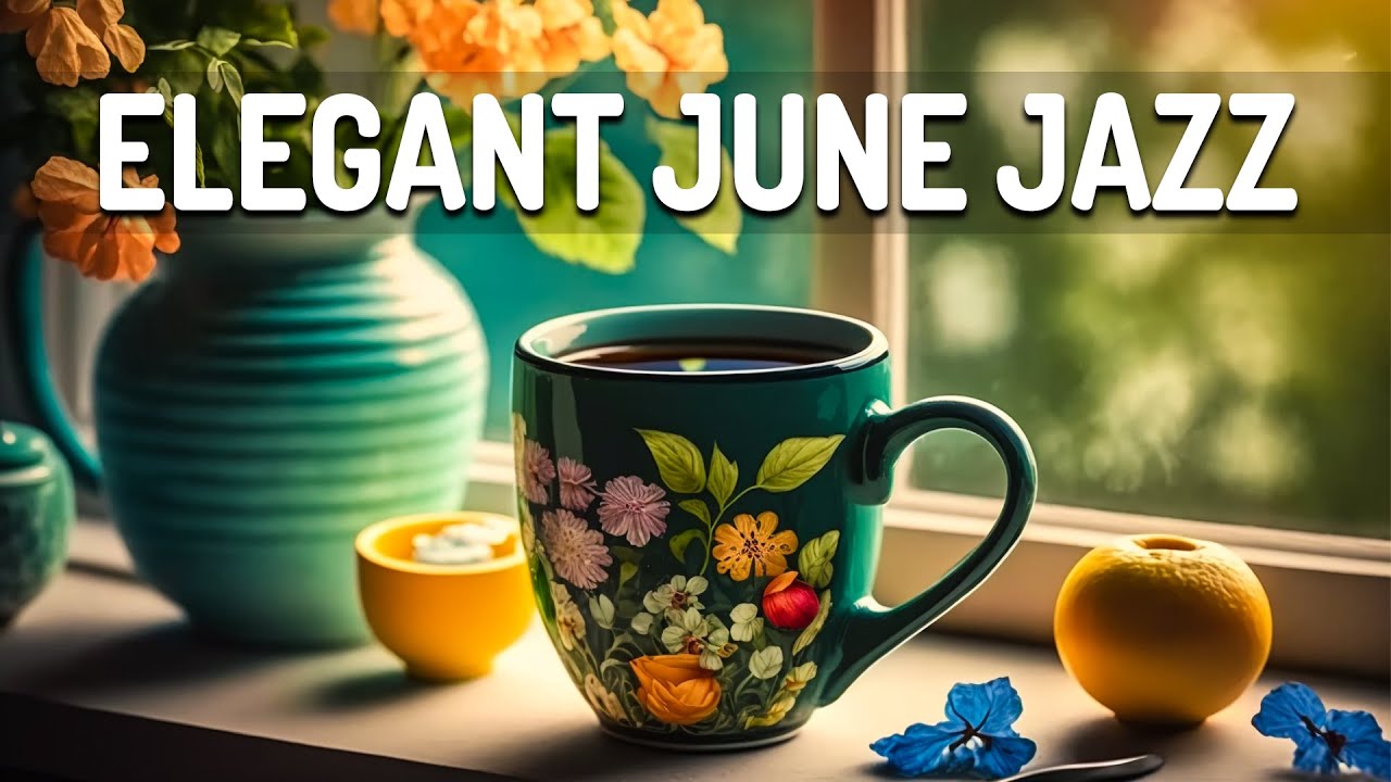 Elegant June Jazz - Sweet June Jazz and Soft Summer Bossa Nova Music ...