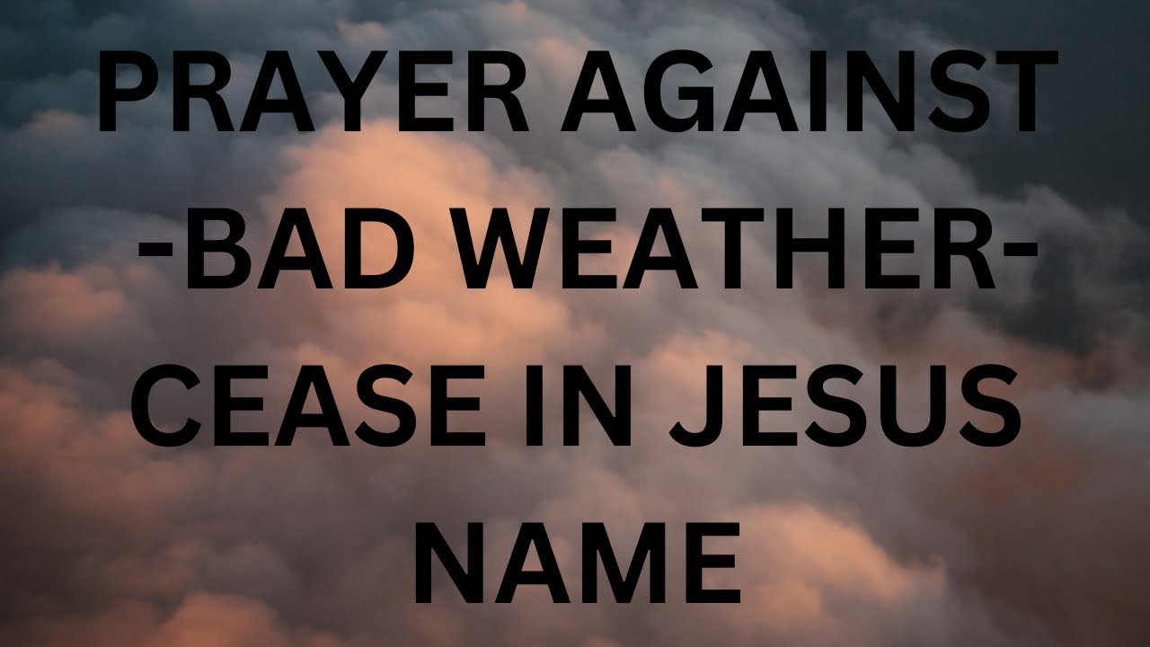 PRAYER AGAINST BAD WEATHER: Cease in Jesus' Name - YouTube