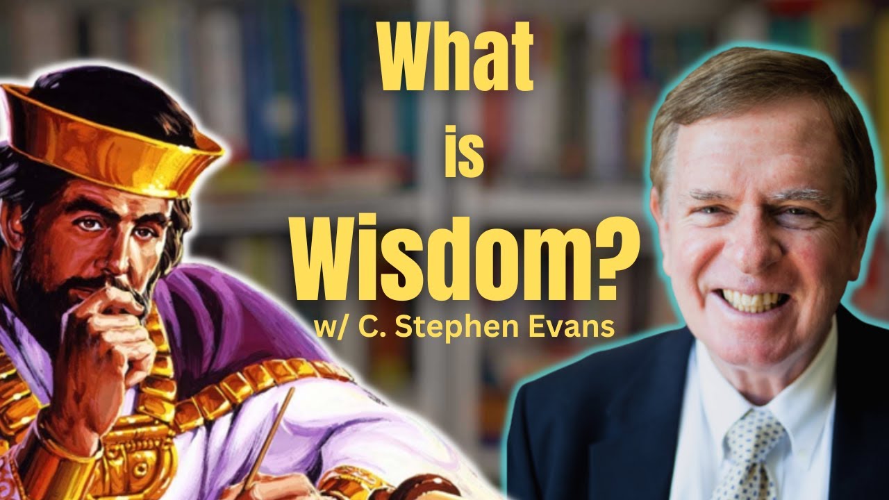 What is Wisdom and How Do We Get it? Philosopher C. Stephen Evans ...