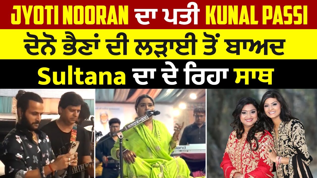 Jyoti Nooran ਦਾ ਪਤੀ Kunal Passi ਦੋਨੋ ਭੈਣਾਂ ਦੀ ਲੜਾਈ ਤੋਂ ਬਾਅਦ Sultana ਦਾ ...