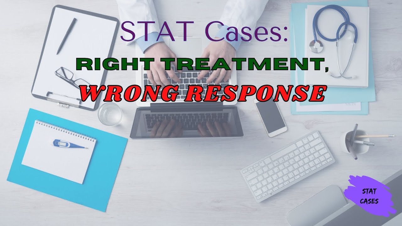 STAT Cases: Right Treatment, Wrong Response - YouTube