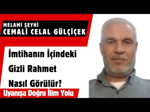 Melâmî Şeyhi Cemali Celal Gülçiçek/ İmtihanın İçindeki Gizli Rahmet