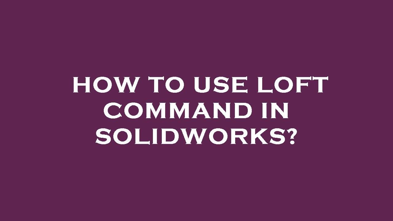 How to use loft command in solidworks? - YouTube