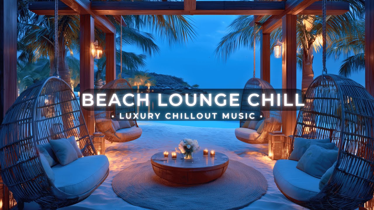 Beach Lounge Chill ~ Relaxing Deep Chillout Music & Smooth Luxury ...