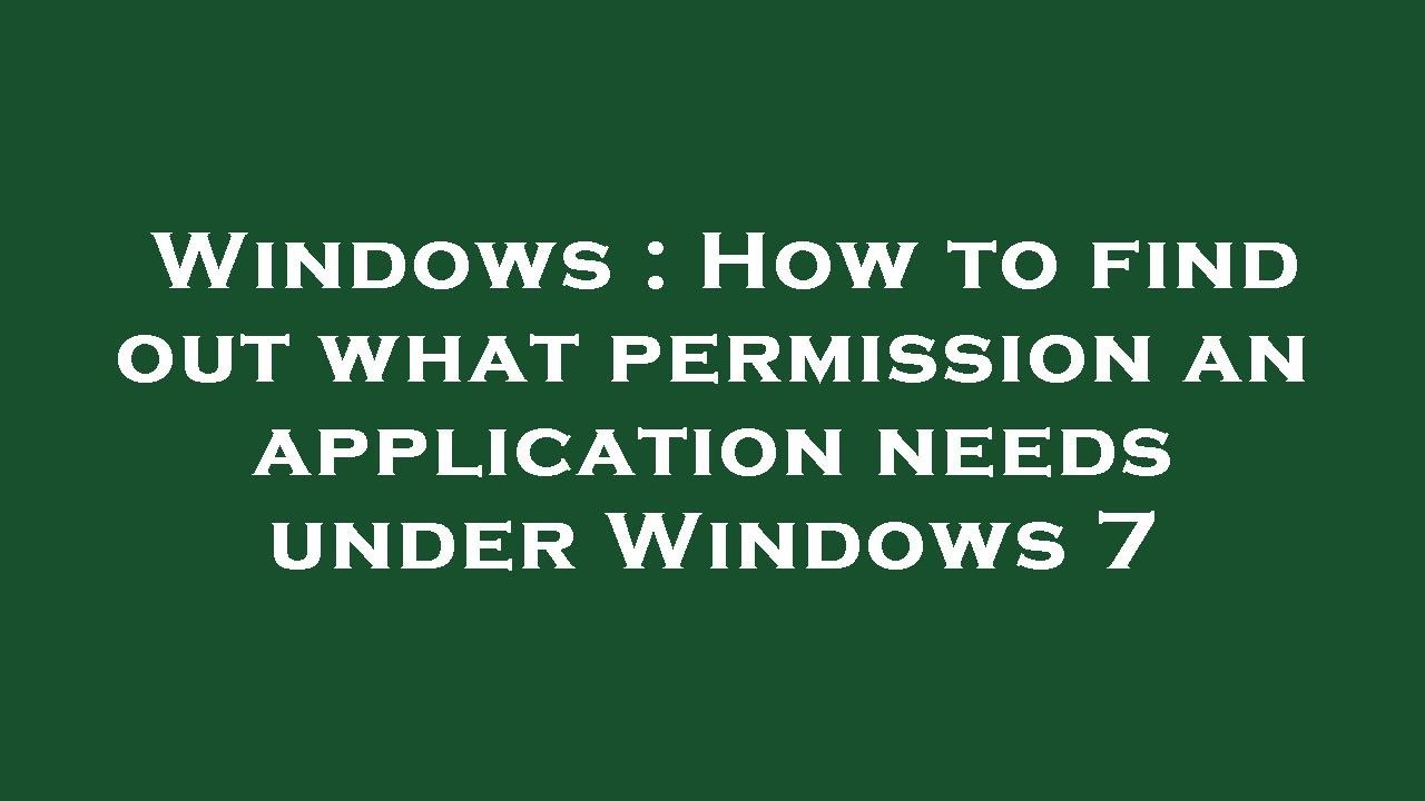 Windows : How to find out what permission an application needs under ...