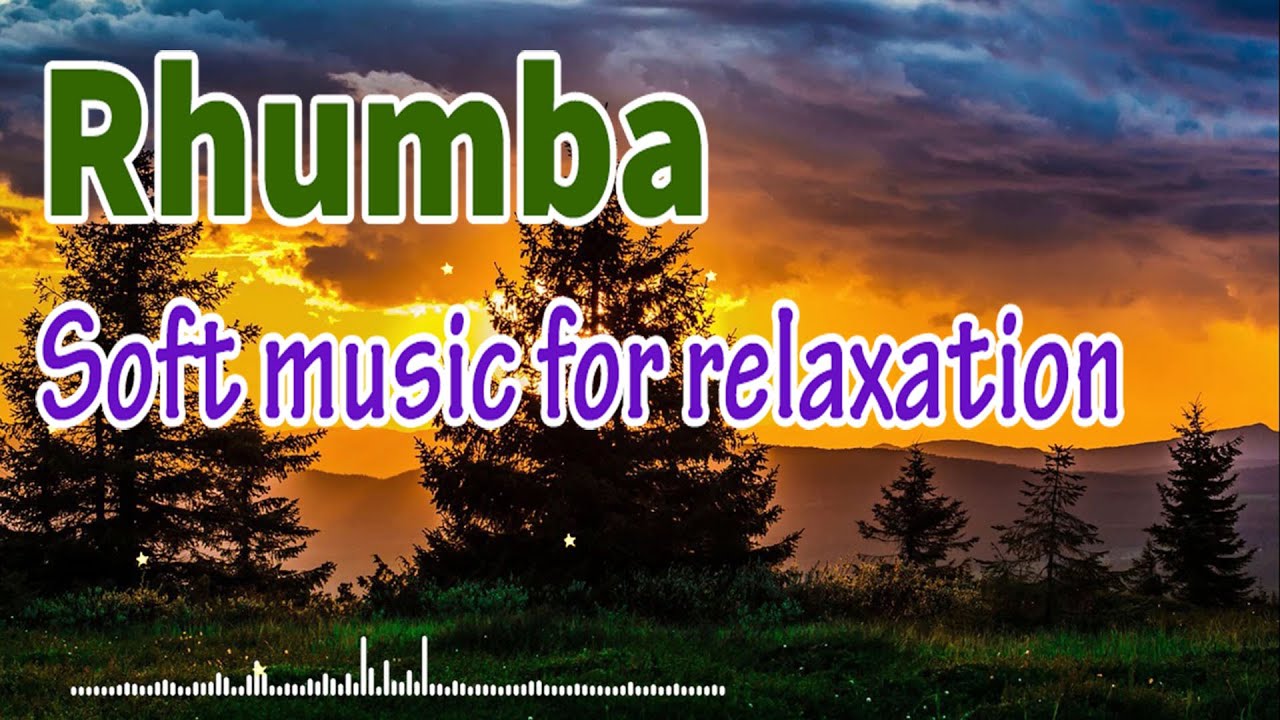 Rhumba melody, Soft music for relaxation, positive relaxing ...