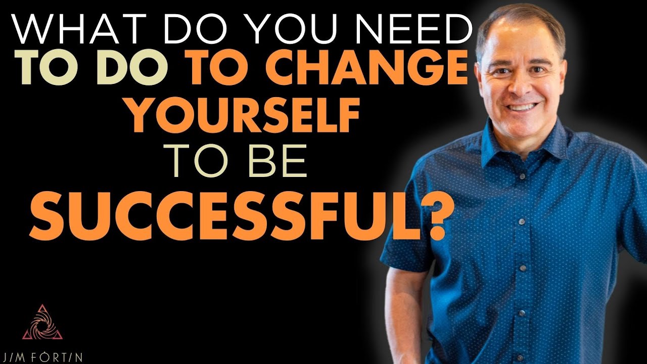 What Do You Need To Do To Change Yourself To Be Successful? - The Jim ...