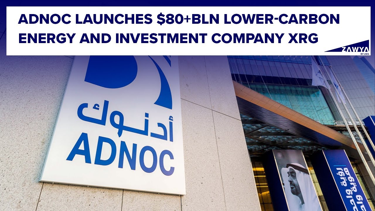 ADNOC launches $80+bln lower-carbon energy and investment company XRG ...