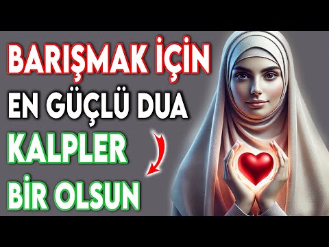 BARIŞMAK İÇİN EN GÜÇLÜ DUAYI DİNLE! KALPLER BİR OLSUN (Barışma Duası, Uzlaşma Duası)