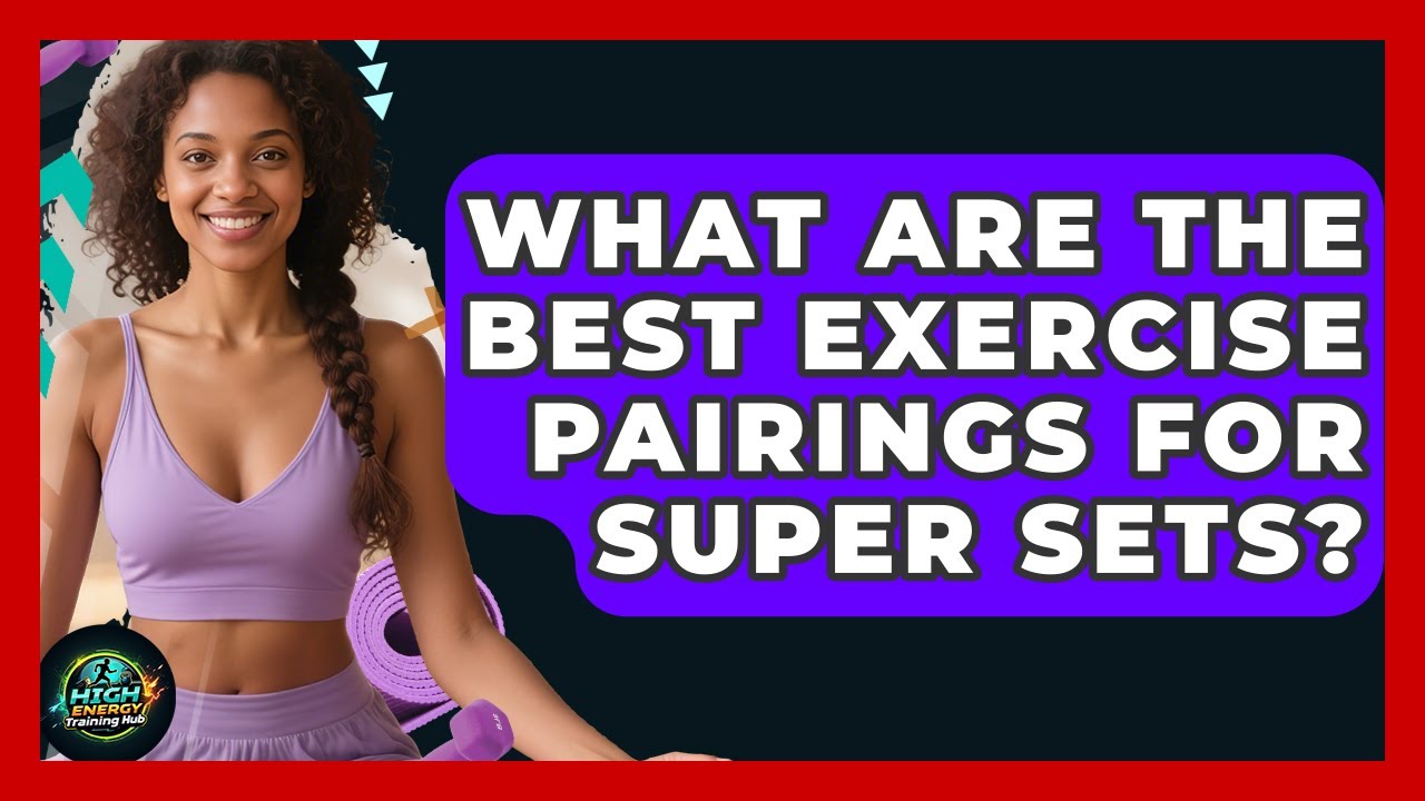 What Are The Best Exercise Pairings For Super Sets? - High Energy ...