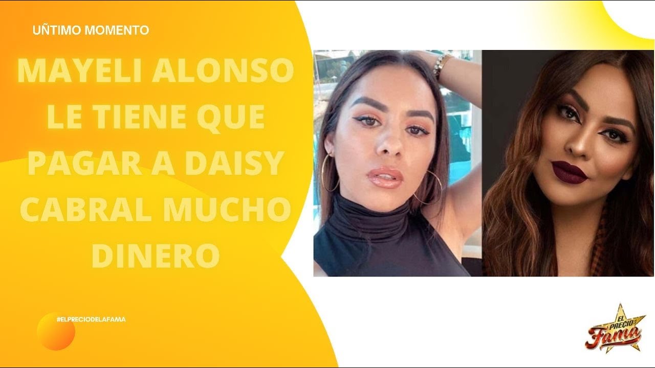 MAYELI ALONSO LE TIENE QUE PAGAR A DAISY CABRAL MUCHO DINERO| EL PRECIO ...