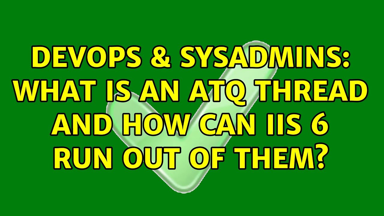 DevOps & SysAdmins: What is an ATQ thread and how can IIS 6 run out of them? (2 Solutions ...