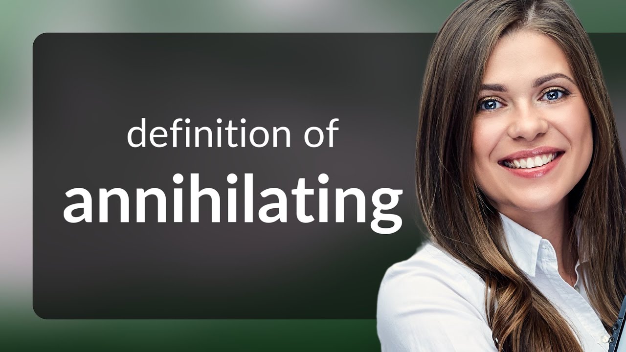 Annihilating — what is ANNIHILATING meaning - YouTube