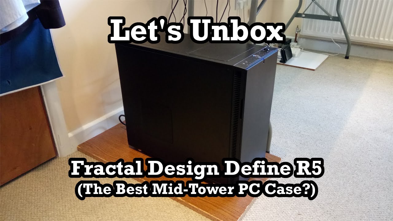 Unboxing: Fractal Design Define R5 (The Best Mid-Tower PC Case?) - YouTube
