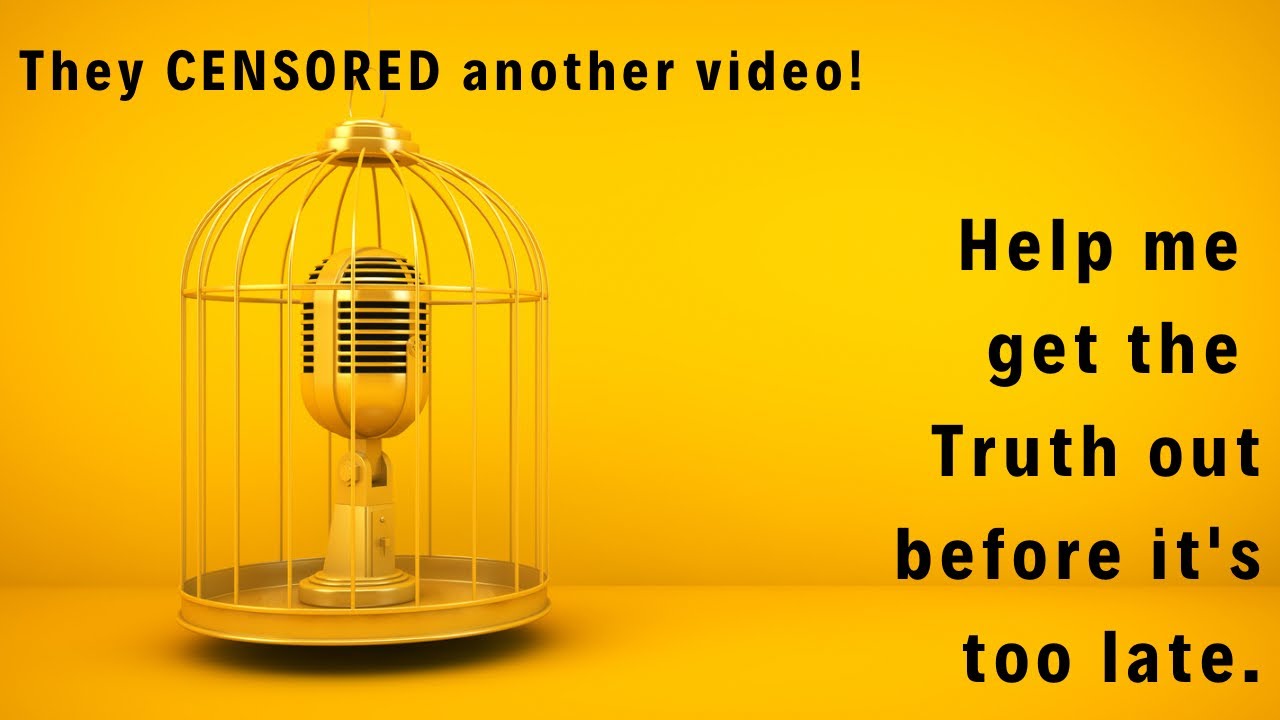 They CENSORED another video! Help me get the Truth out before it's too ...