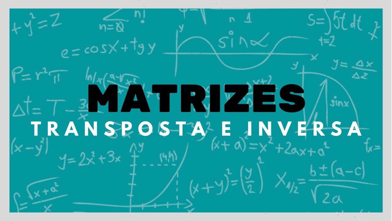 MATRIZ TRANSPOSTA E MATRIZ INVERSA - MATRIZES (Aula 6 de 8) - YouTube