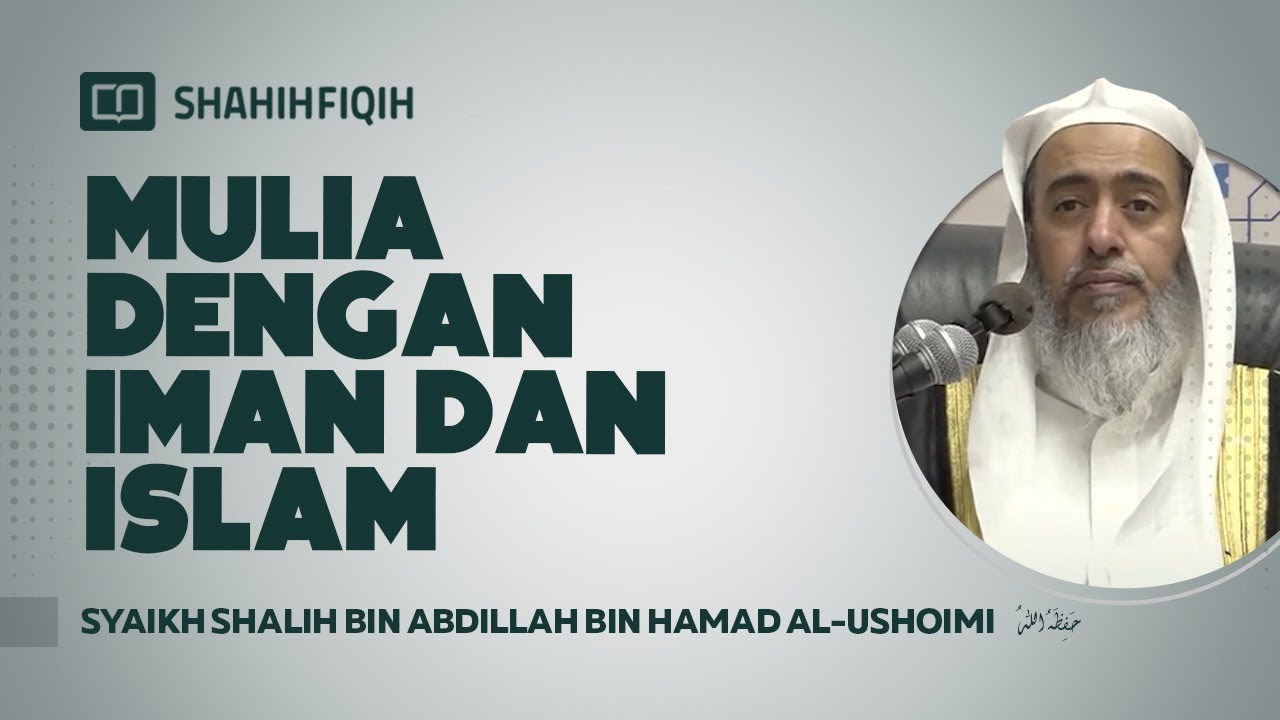 Mulia dengan Iman dan Islam - Syaikh Shalih bin Abdillah bin Hamad Al ...