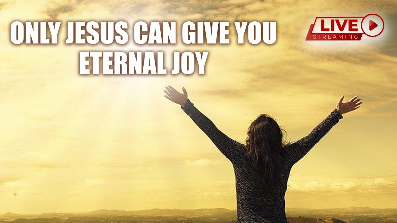 Only Jesus Can Give You Eternal Joy - Bible Message July 26, 2022 - YouTube