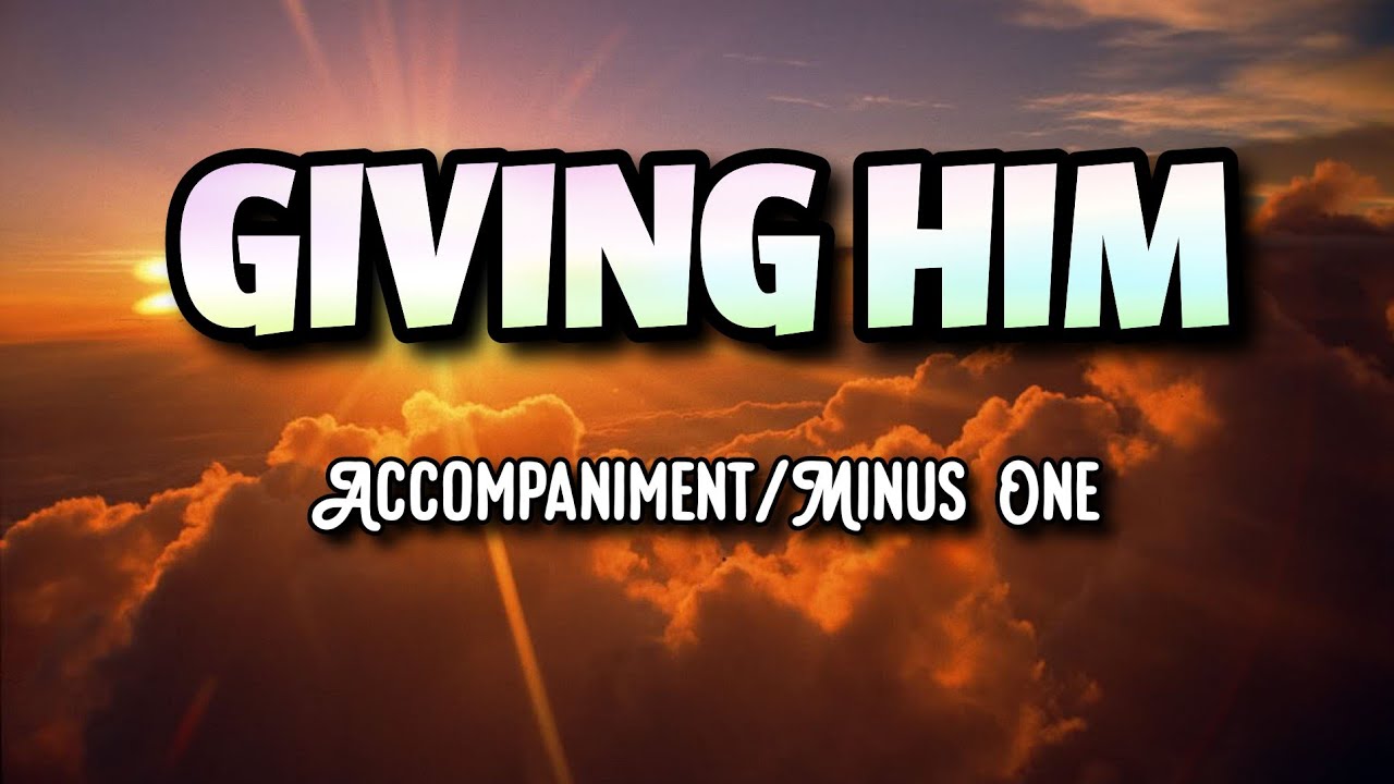 Accomp. Giving Him | Minus One | Song Offering - YouTube