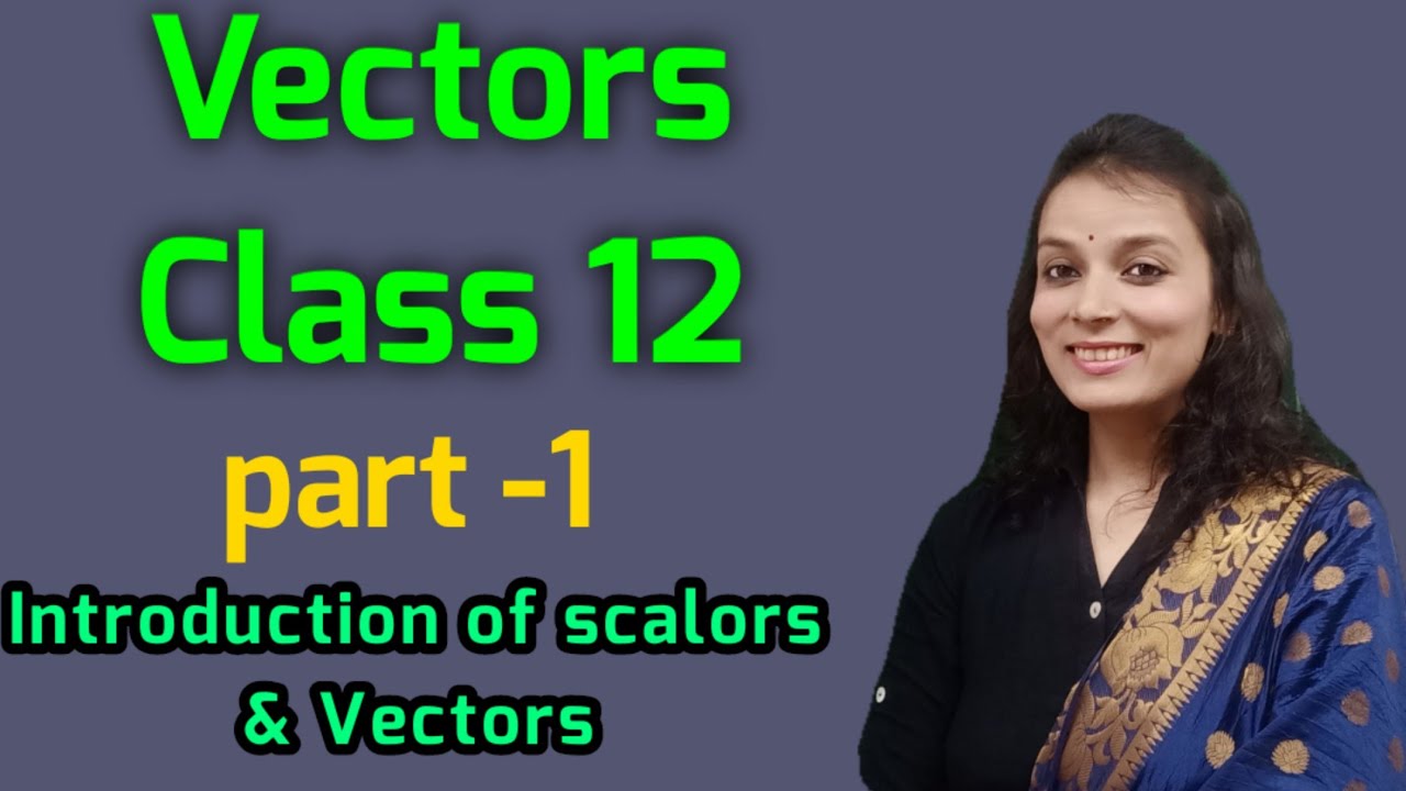 Vector Algebra Class 12 | Introduction of Vectors and Scalors ...