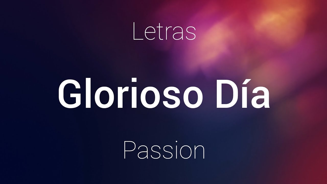 Passion, Kristian Stanfill - Glorioso Día - Letras - YouTube