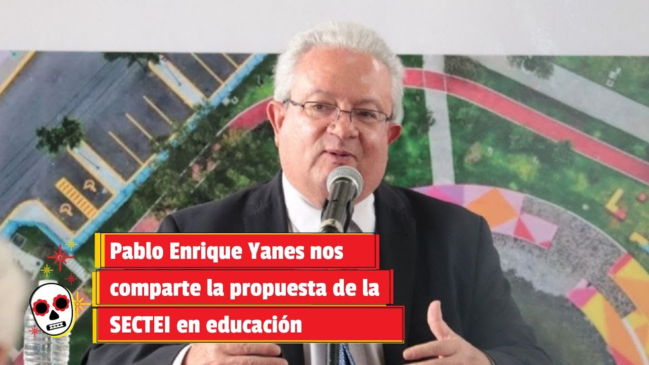 Pablo Enrique Yanes nos comparte la propuesta de la SECTEI en educación ...