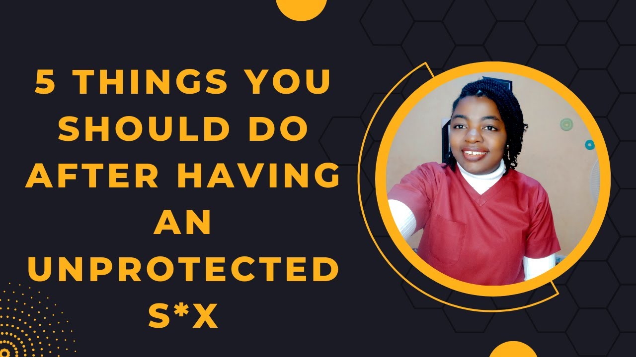 5 things You Should do After Having An Unprotected S*x - YouTube