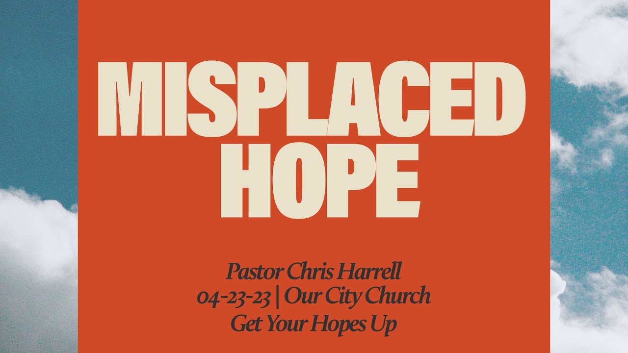 Misplaced Hope | Pastor Chris Harrell | Our City Church - YouTube