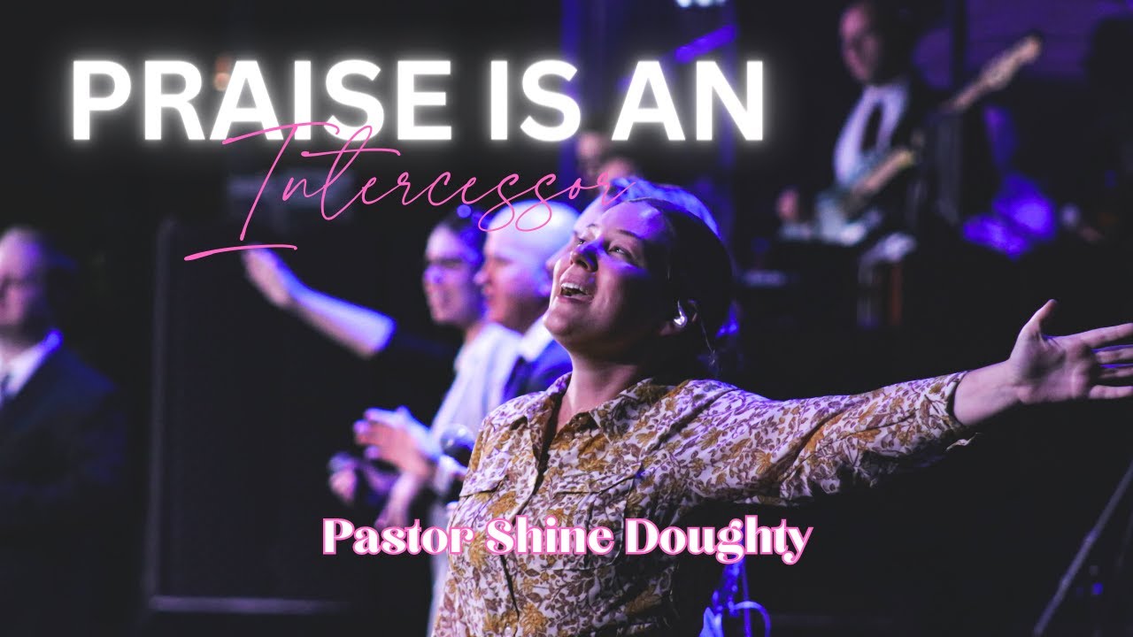Praise Is An Intercessor | Pastor Shine Doughty - YouTube