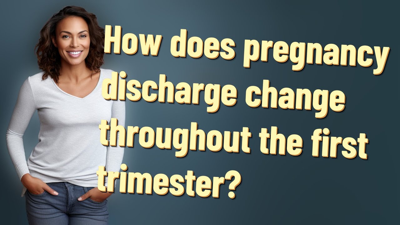 How does pregnancy discharge change throughout the first trimester ...