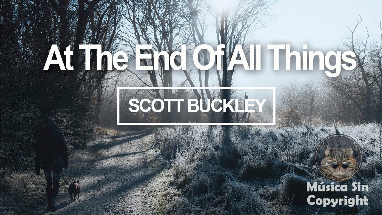 At The End Of All Things -- Scott Buckley [MUSICA Sin Derechos De Autor ...