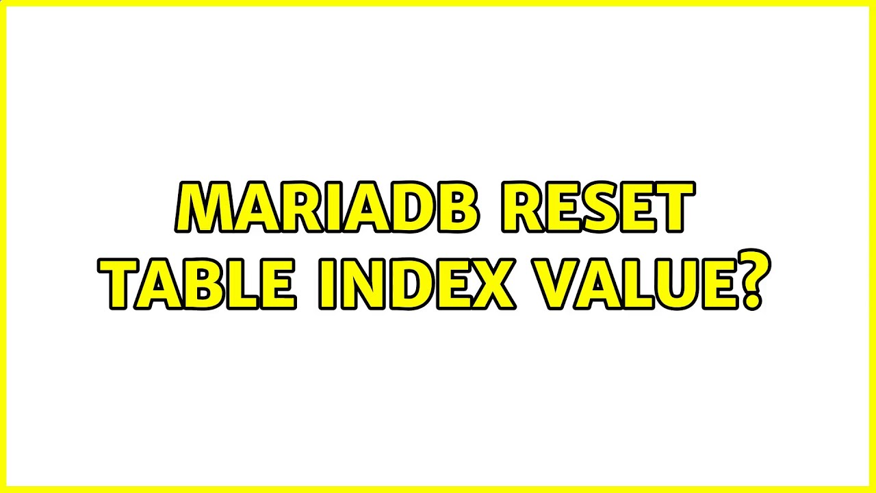 MariaDB reset table index value? - YouTube