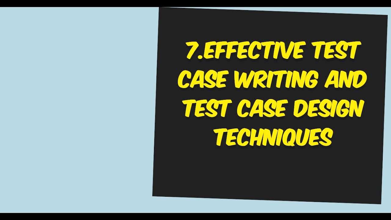 7.Effective Test Case Writing and Test Case Design Techniques - YouTube