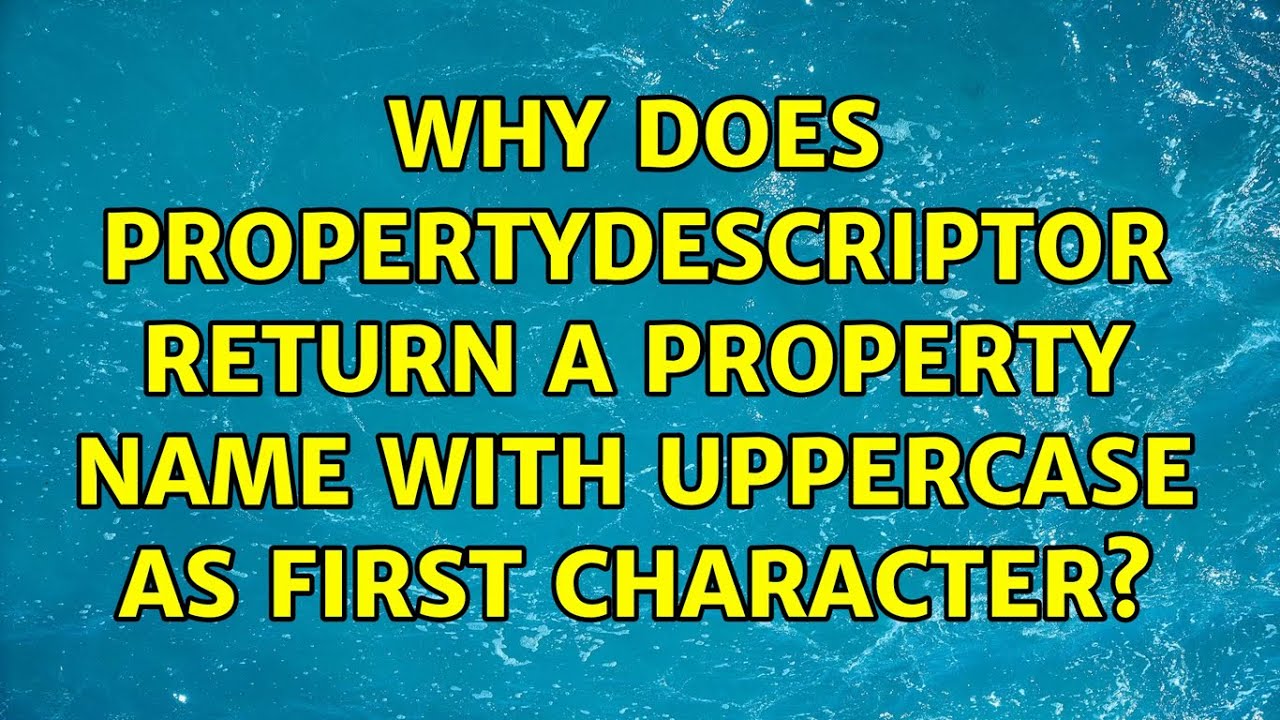 Why does PropertyDescriptor return a property name with uppercase as ...