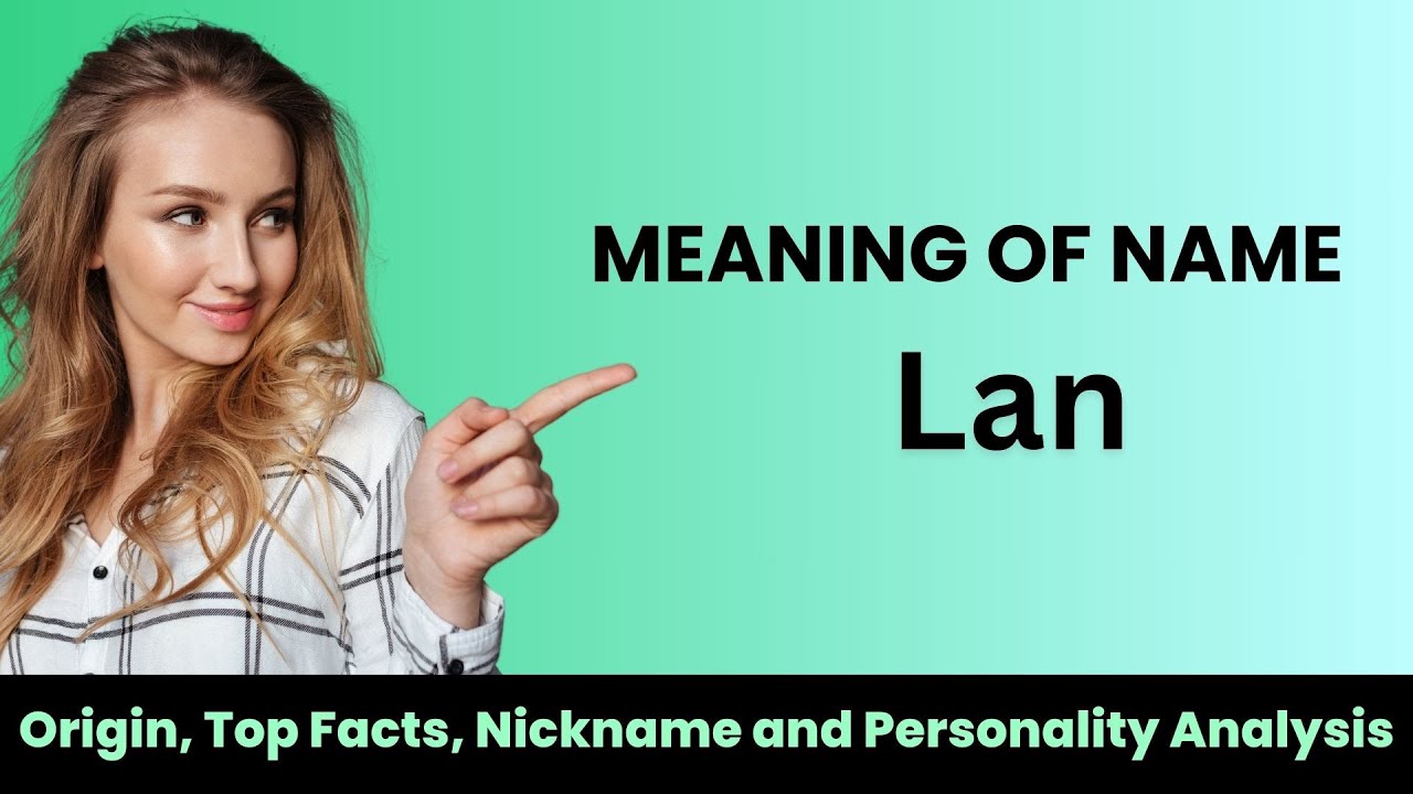 Lan Name Facts, Meaning, Personality, Nickname, Origin, Popularity, Similar Names and Poetry ...