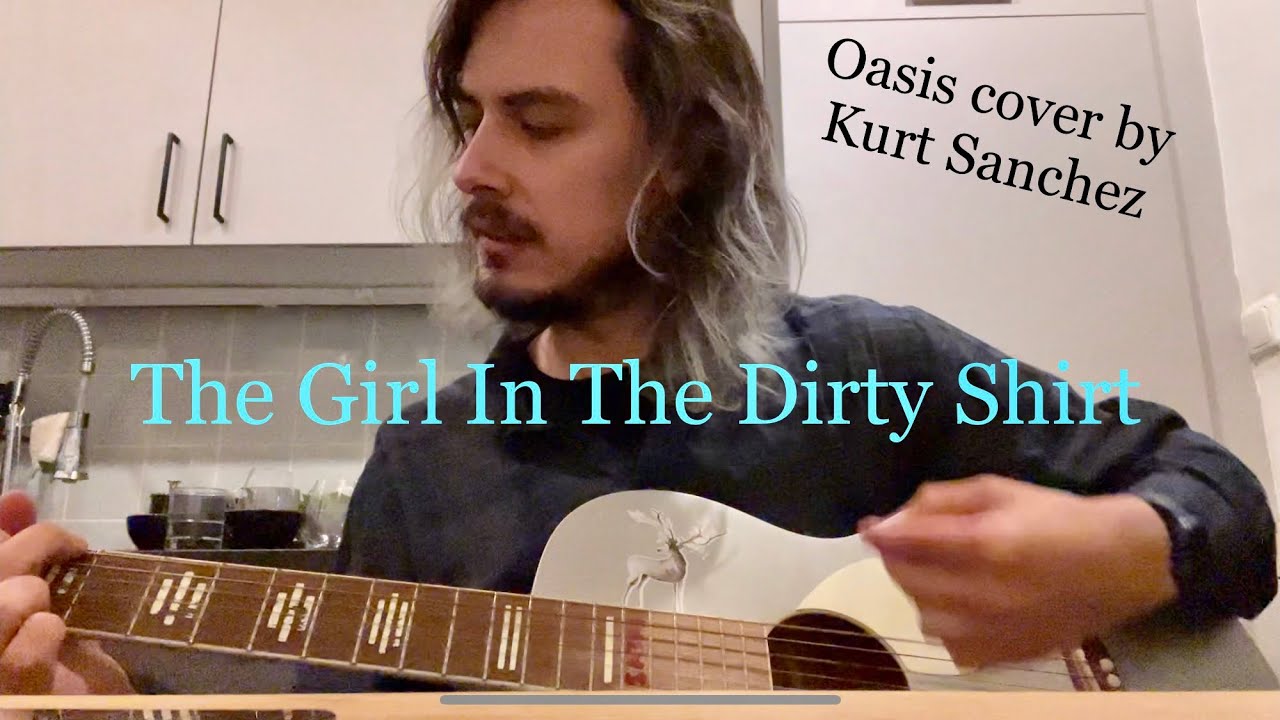 The Girl In The Dirty Shirt (Oasis cover by Kurt Sanchez) - YouTube