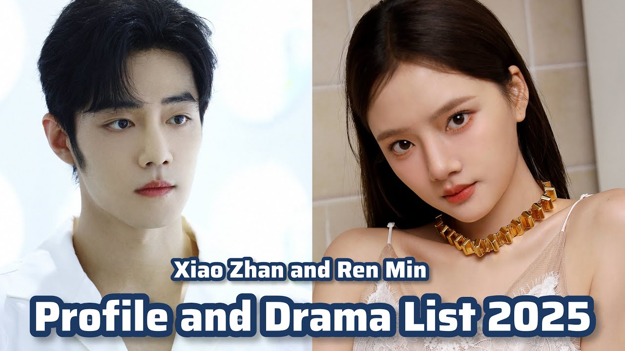 Xiao Zhan and Ren Min | Profile and Drama List 2025 | - YouTube